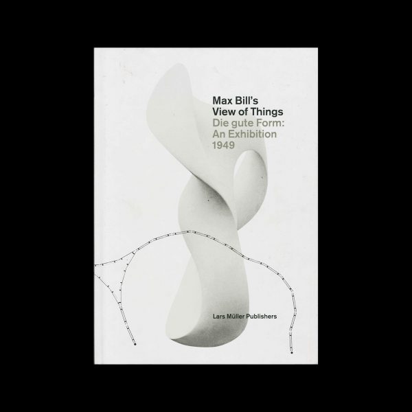 Max Bill's View of Things: Die gute Form: An Exhibition 1949, 2013 ...